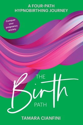 The Birth Path: A Four-Path Hypnobirthing Journey by Tamara Cianfini ...