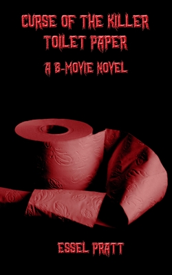 Curse of the Killer Toilet Paper (A B-Movie Novel) by Essel Pratt ...