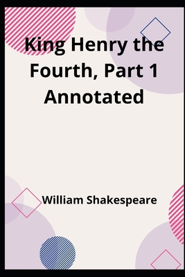 King Henry the Fourth, Part 1 Annotated by William Shakespeare | Goodreads