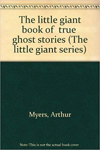 The Little Giant Book of True Ghost Stories by Rau Myers; Macklin Myers ...