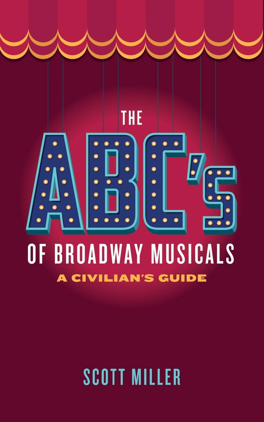 The ABC's of Broadway Musicals: A Civilian's Guide by Scott Miller ...