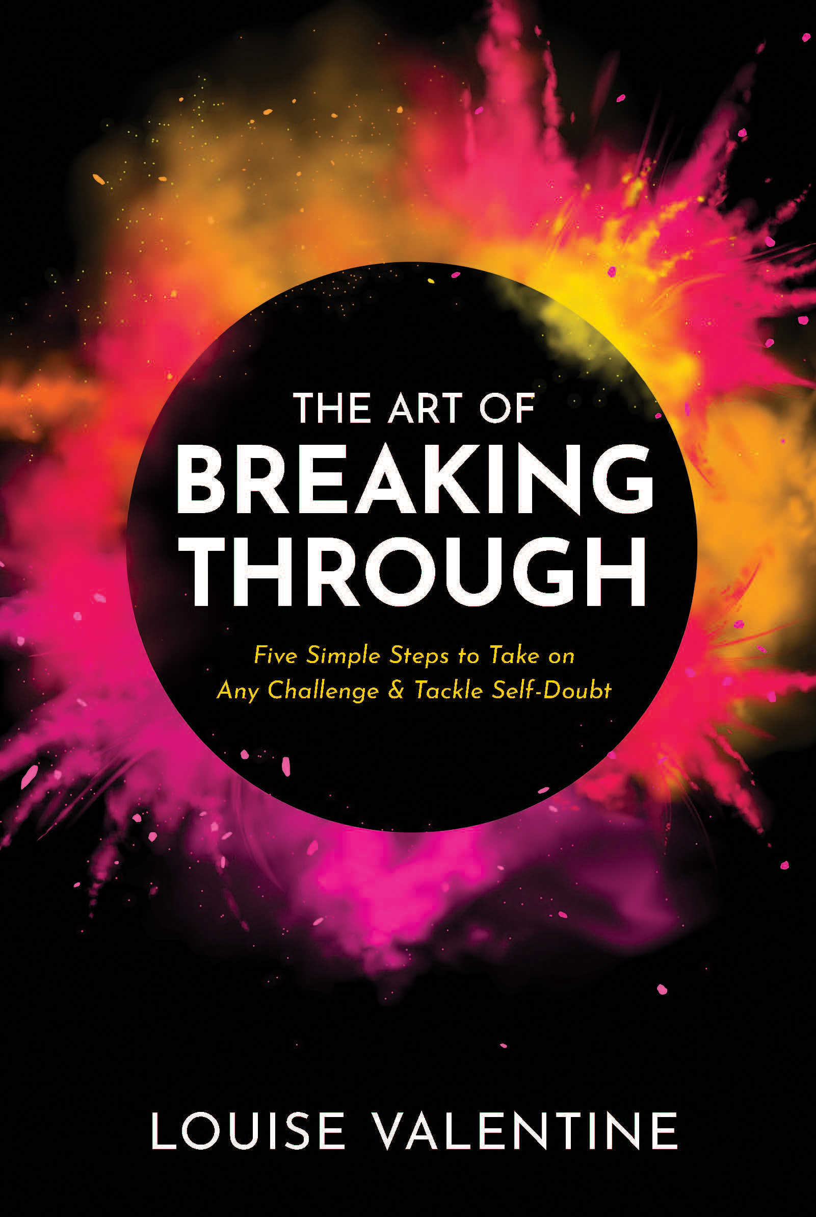 The Art of Breaking Through: Five Simple Steps to Take on Any Challenge ...