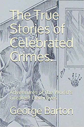 The True Stories of Celebrated Crimes by George Barton | Goodreads