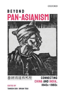 Beyond Pan-Asianism: Connecting China and India, 1840s-1960s by Tansen ...