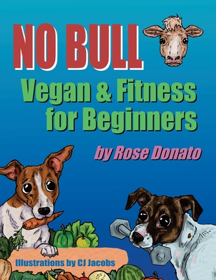 No Bull: Vegan & Fitness for Beginners by Rose Donato | Goodreads