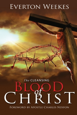 The Cleansing Blood of Christ by Everton Weekes | Goodreads