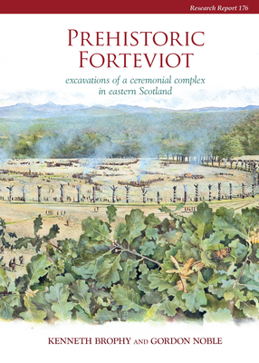 Prehistoric Forteviot: Excavations of a Ceremonial Complex in Eastern ...