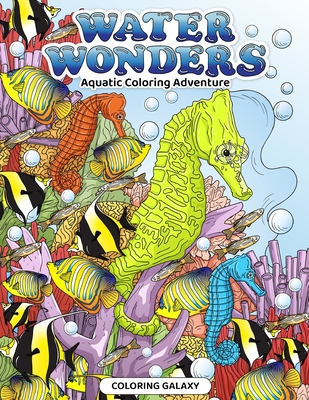 WATER WONDERS - AQUATIC COLORING ADVENTURE by Coloring Galaxy | Goodreads