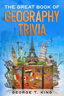 The Great Book Of Geography Trivia by George T. King | Goodreads