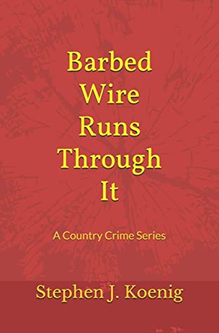 Barbed Wire Runs Through It: A Country Crime Story by Stephen J. Koenig ...