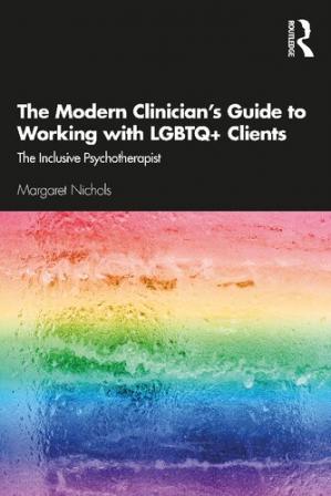 The Modern Clinician's Guide to Working with LGBTQ+ Clients: The ...