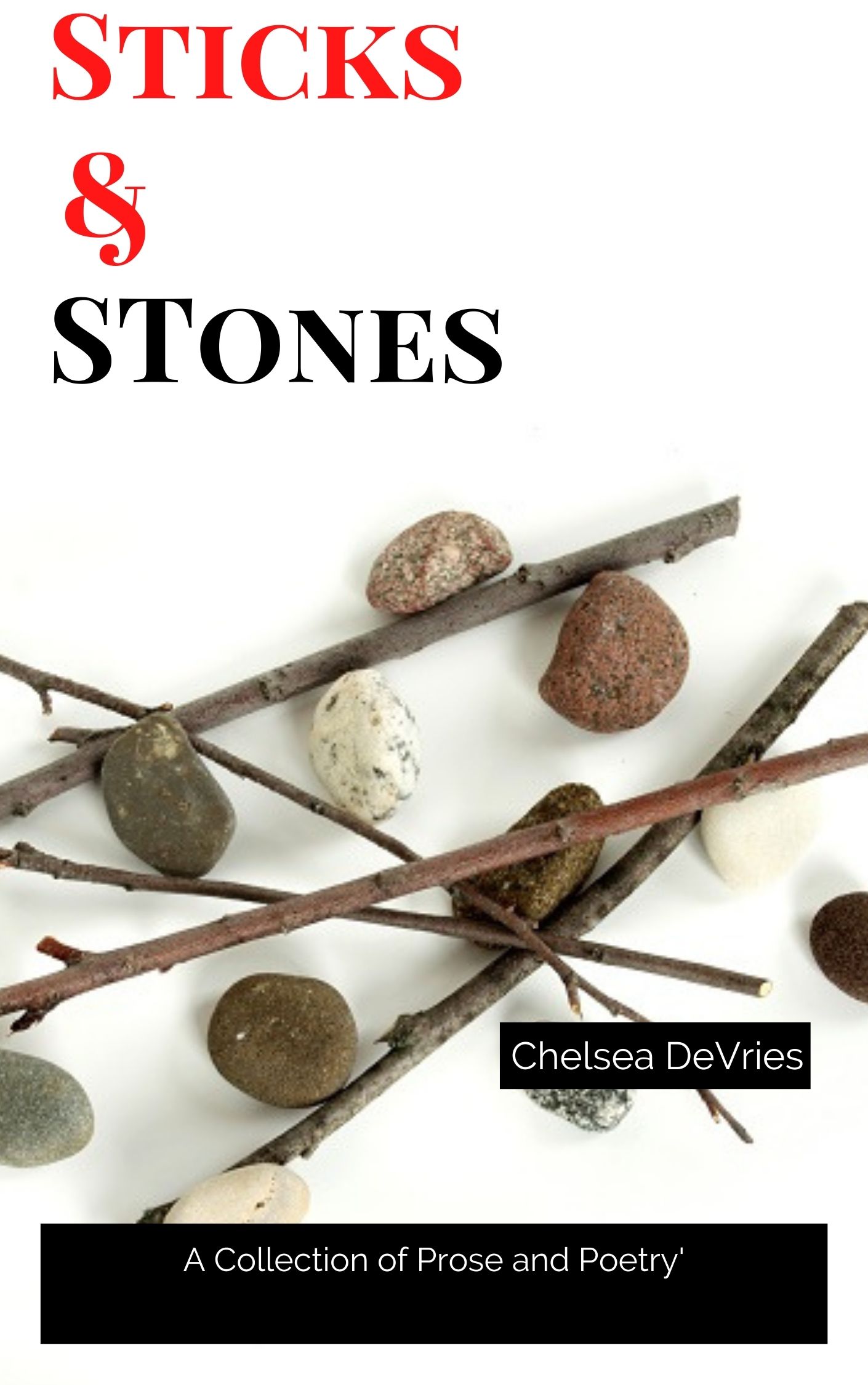 Sticks and Stones: Poetry and Prose by Chelsea DeVries | Goodreads