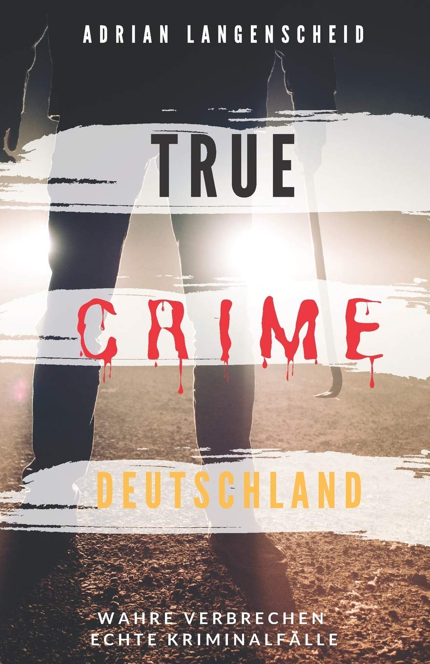 True Crime Deutschland: Wahre Verbrechen, Echte Kriminalfälle by Adrian ...