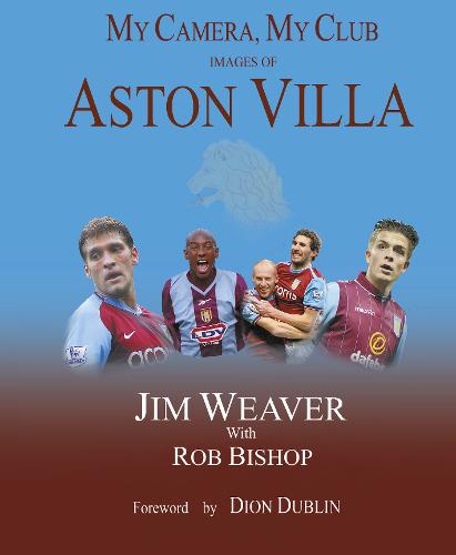 My Camera, My Club: Images of Aston Villa by Jim Weaver | Goodreads