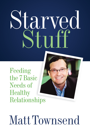 Starved Stuff: Feeding the 7 Basic Needs of Healthy Relationships by Matt Townsend | Goodreads