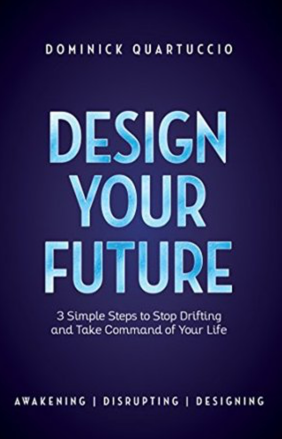 Design Your Future: 3 Simple Steps to Stop Drifting and Take Command of ...