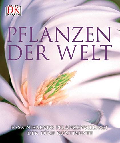 Pflanzen der Welt: Faszinierende Pflanzenvielfalt der fünf Kontinente ...