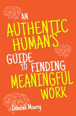 An Authentic Human's Guide to Finding Meaningful Work by Deborah Mourey ...