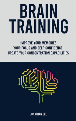 Brain Training: Improve Your Memories, Your Focus And Self-Confidence ...