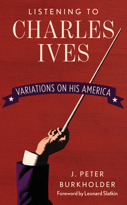 Listening to Charles Ives: Variations on His America by J. Peter ...