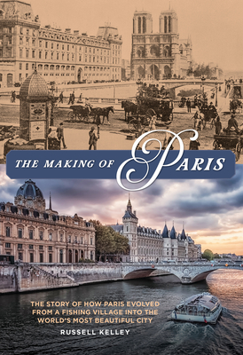 The Making of Paris: The Story of How Paris Evolved from a Fishing ...
