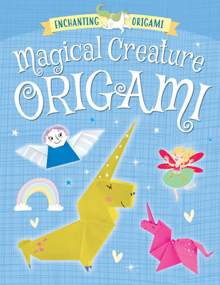 Magical Creature Origami (Enchanting Origami) by Joe Fullman | Goodreads