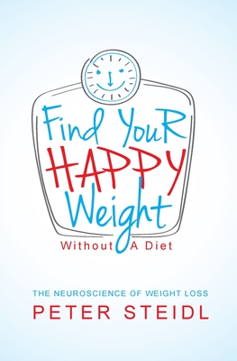 Find Your Happy Weight - Without a Diet!: The Neuroscience of Weight ...