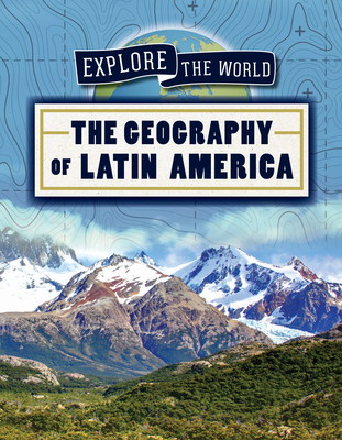 The Geography of Latin America (Explore the World) by Kate Mikoley ...