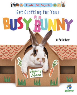 Get Crafting for Your Busy Bunny (Playful Pet Projects) by Ruth Owen ...