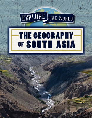 The Geography of South Asia (Explore the World) by Rachael Morlock ...