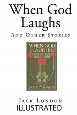 When God Laughs & Other Stories Illustrated by Jack London | Goodreads