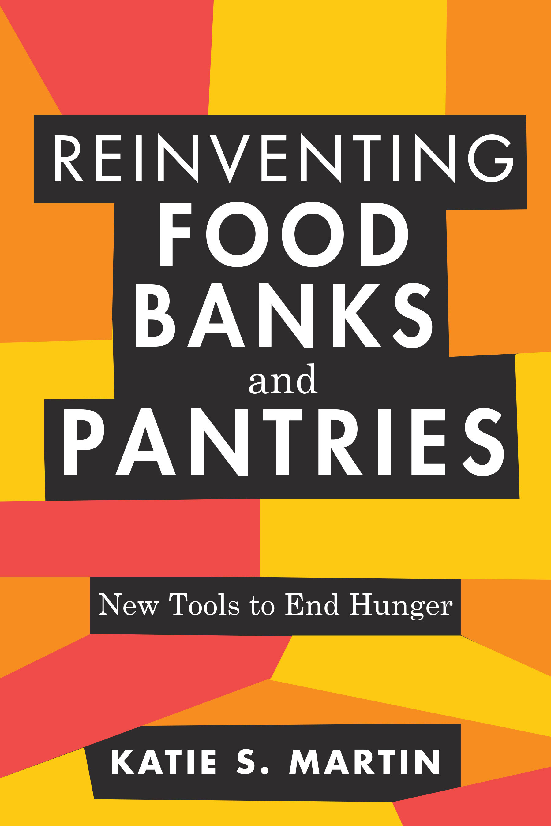 Reinventing Food Banks and Pantries: New Tools to End Hunger by Katie S ...