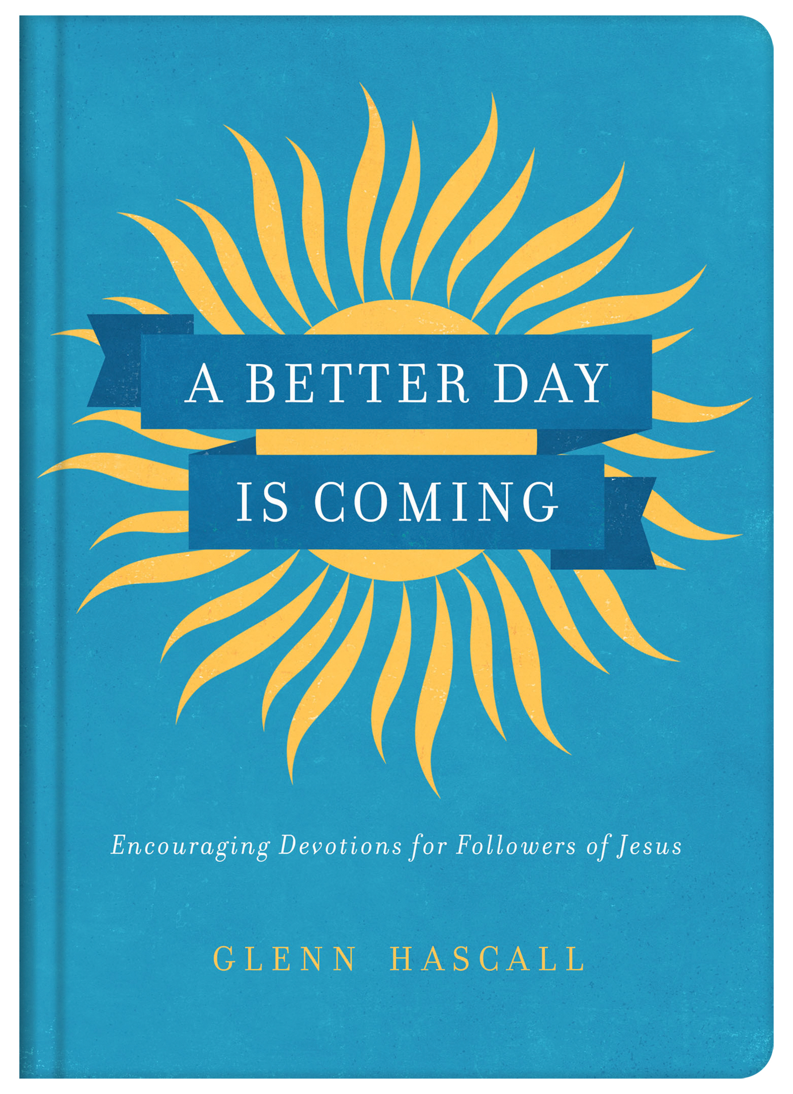 A Better Day Is Coming: Encouraging Devotions for Followers of Jesus by ...
