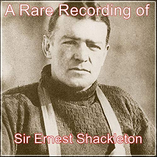 A Rare Recording of Sir Ernest Shackleton by Ernest Shackleton | Goodreads