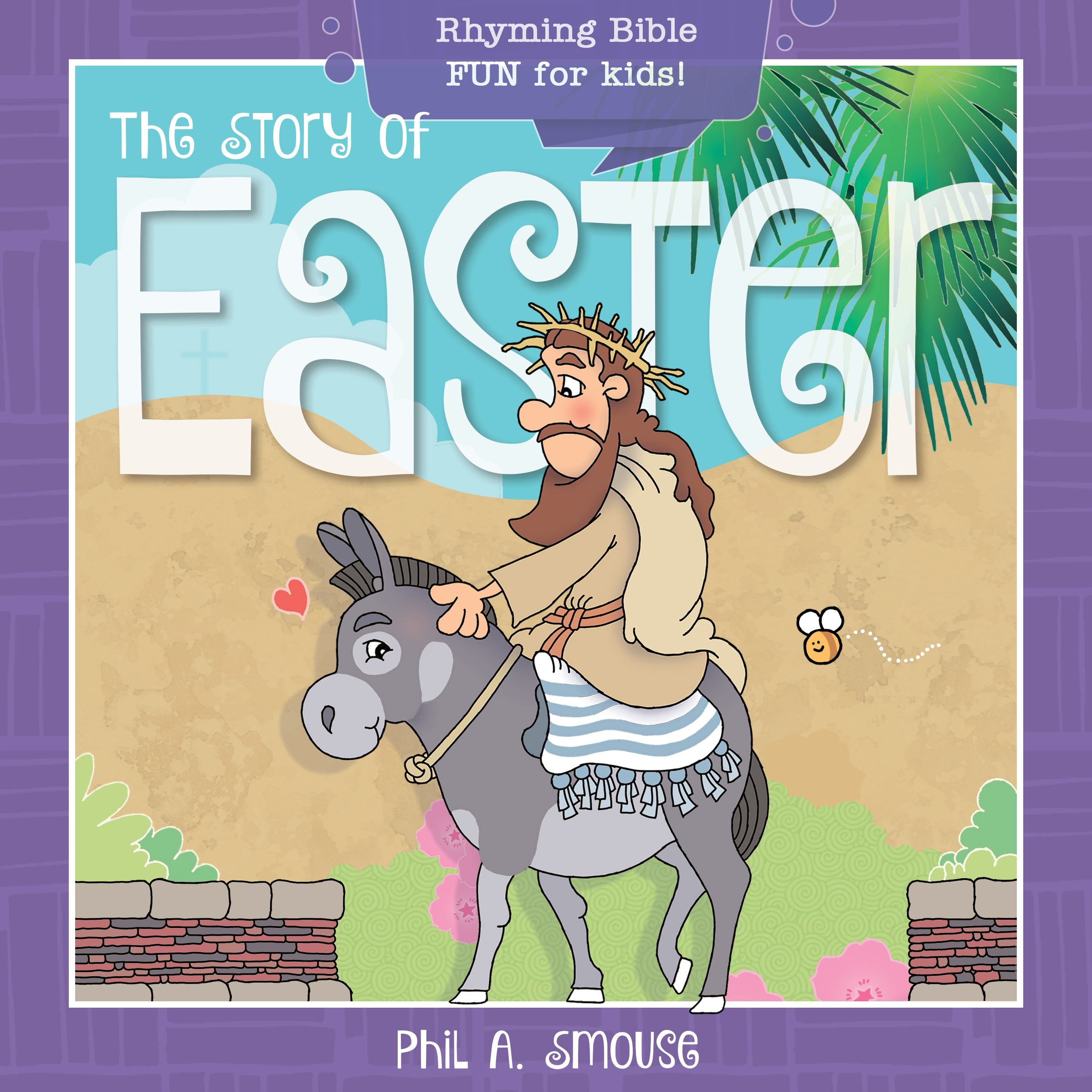 The Story of Easter: Rhyming Bible Fun for Kids! by Phil A. Smouse ...