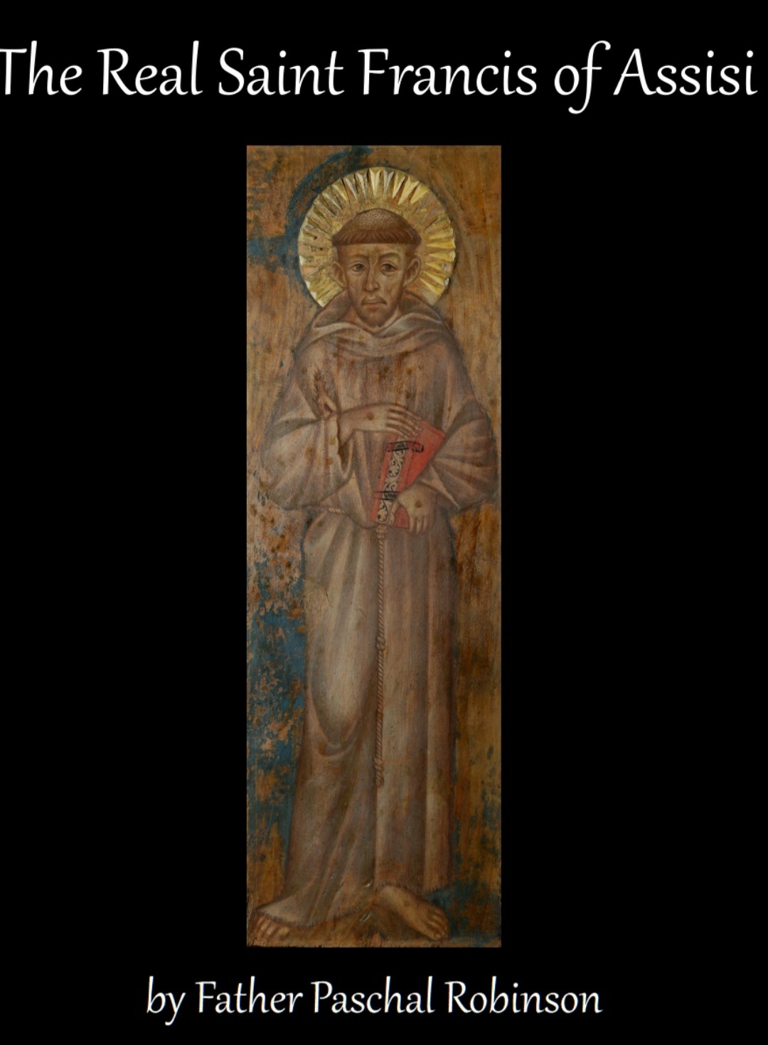 The real Saint Francis of assisi by Paschal Robinson | Goodreads