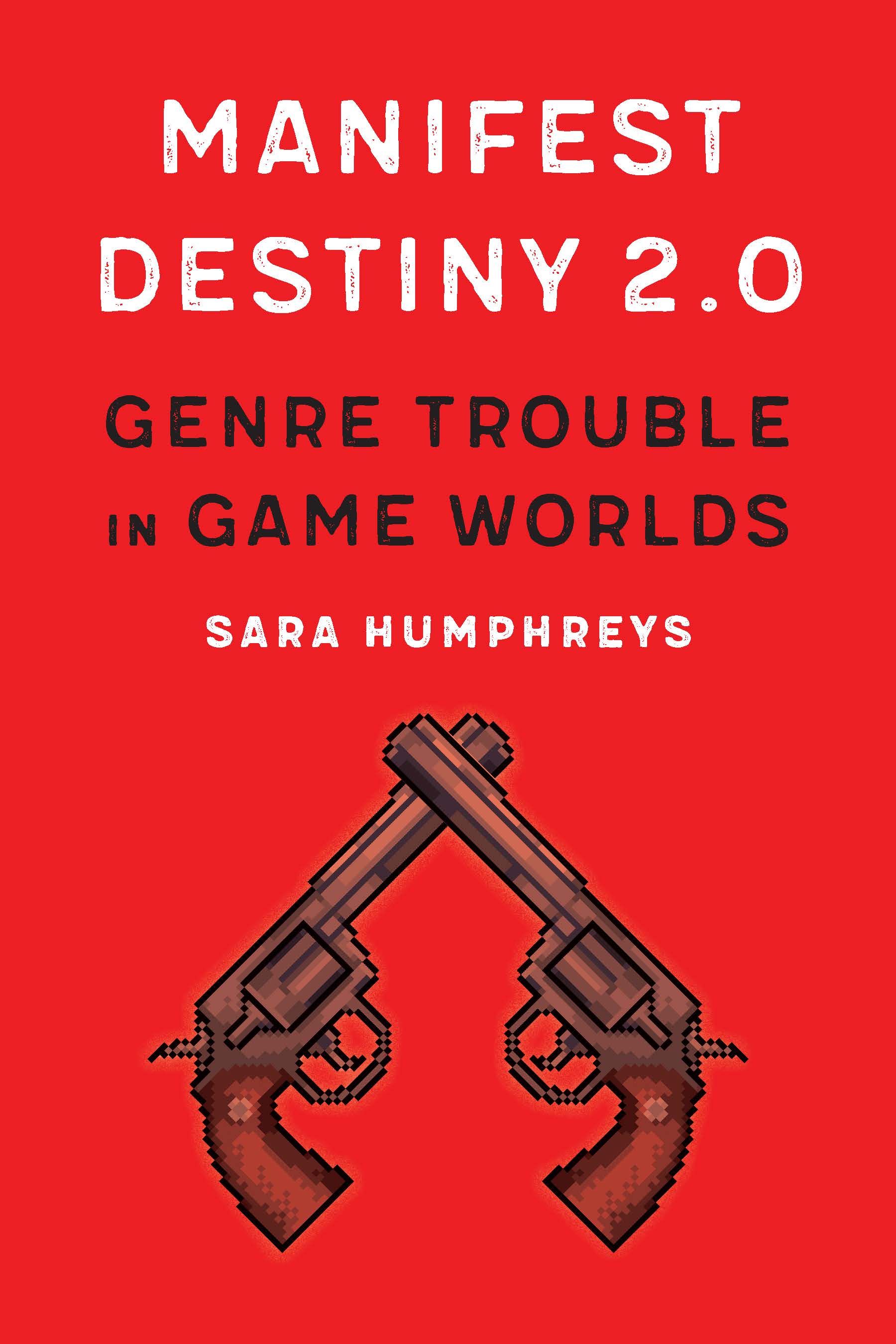 Manifest Destiny 2.0: Genre Trouble in Game Worlds by Sara Humphreys ...