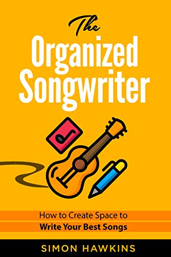 The Organized Songwriter: How to Create Space to Write Your Best Songs ...
