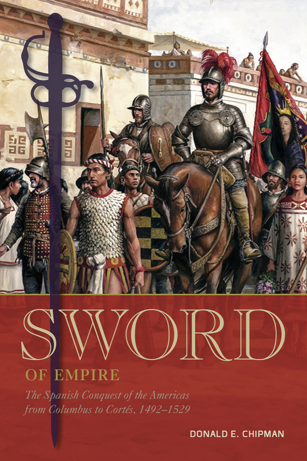 Sword of Empire: The Spanish Conquest of the Americas from Columbus to ...