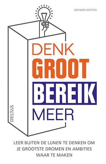 Denk groot, bereik meer by Richard Newton | Goodreads