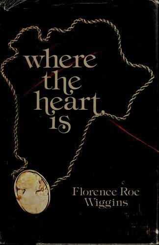 Where The Heart Is by Florence Roe Wiggins | Goodreads