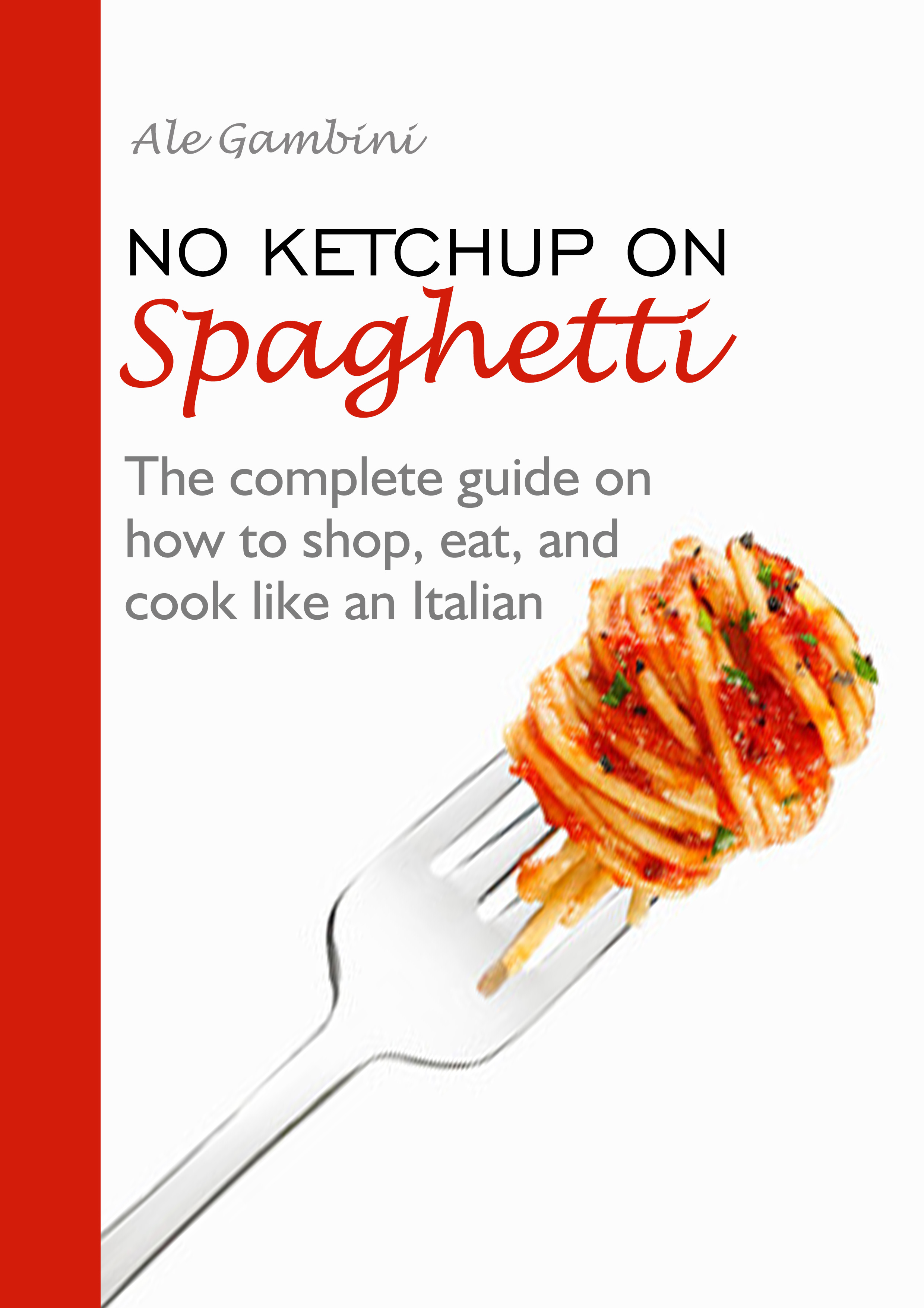 No Ketchup on Spaghetti. The complete guide on how shop, eat, and cook ...