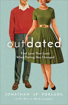 Outdated: Find Love That Lasts When Dating Has Changed by Jonathan "JP ...