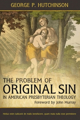 The Problem of Original Sin in American Presbyterian Theology by George ...