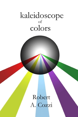 kaleidescope of colors by Robert A. Cozzi | Goodreads
