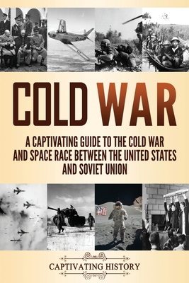 Cold War: A Captivating Guide to the Cold War and Space Race Between ...
