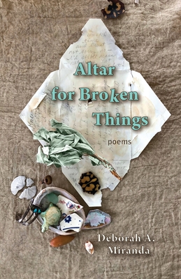 Altar for Broken Things: Poems by Deborah A Miranda | Goodreads