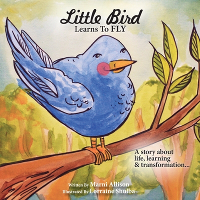 Little Bird Learns to Fly: A Story about life, learning, and ...
