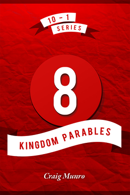 8 Kingdom Parables (10-1) by Craig Munro | Goodreads