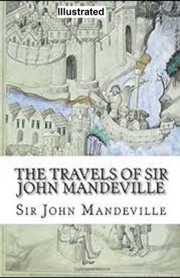 The Travels of Sir John Mandeville Illustrated by John Mandeville ...